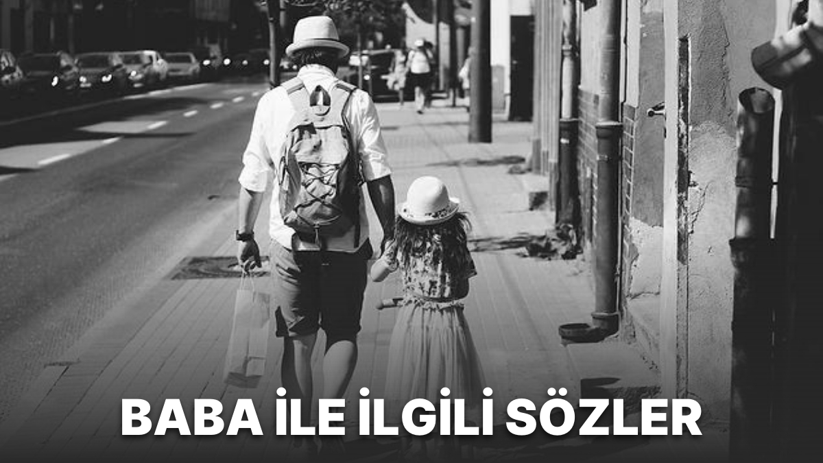 Baba Sevgisine Dair En Anlamlı ve Duygusal Sözler - Onedio