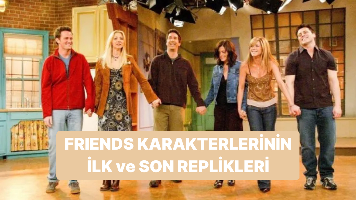 Friends Karakterlerinin İlk ve Son Replikleri - Onedio