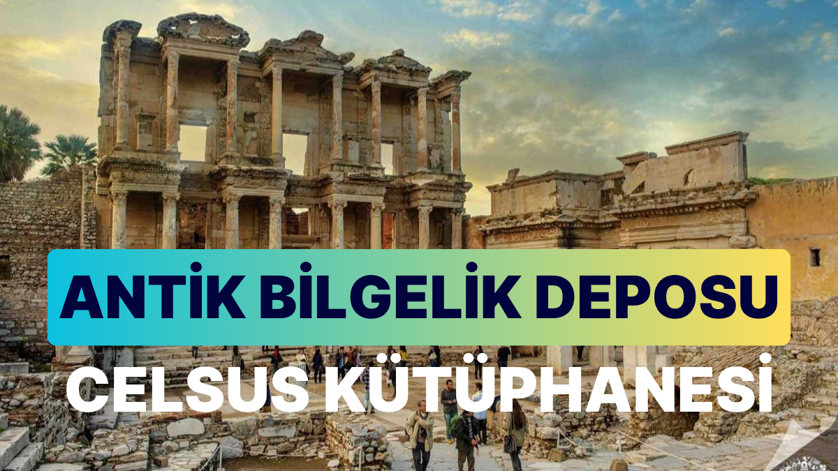 Celsus Kütüphanesi'nin Keşfi: Efes'in Eşsiz Mucizesinin Derin Tarihine Tanıklık Edin! - Onedio