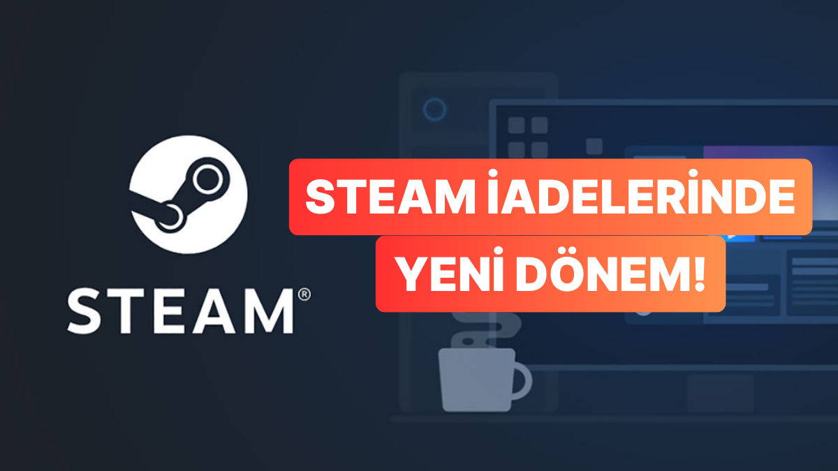 Steam İade Koşullarını Değiştirdi: Erken Erişimdeki Oyunları Ne ...