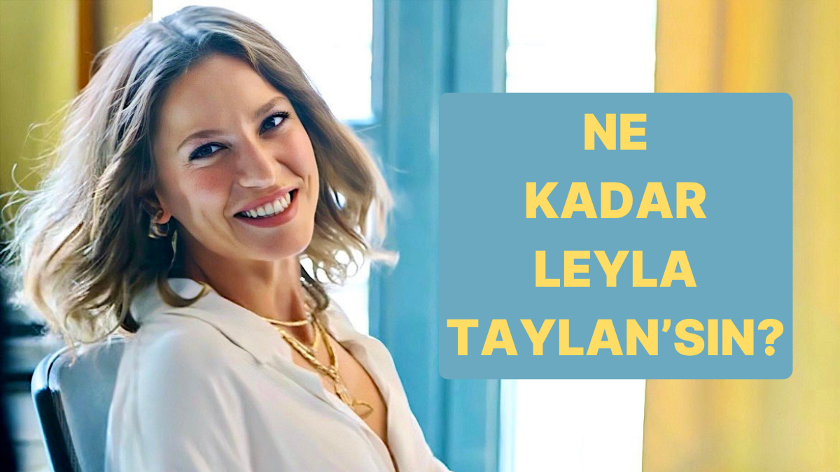 Ne Kadar Leyla Taylan'sın? - Onedio