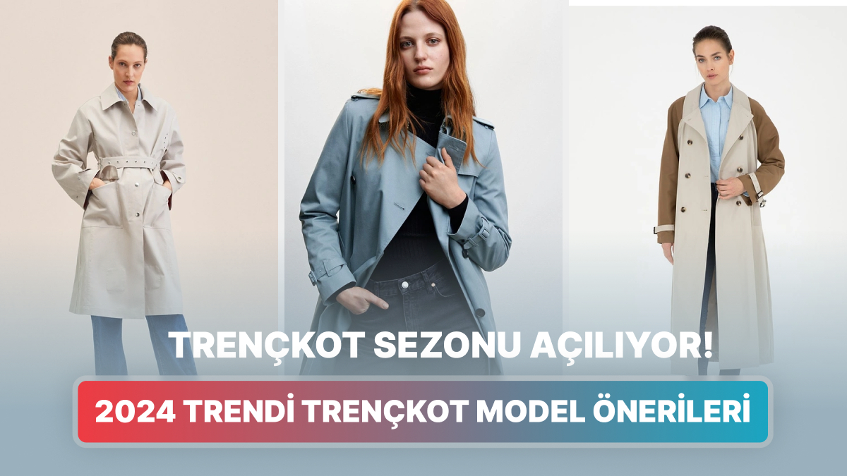Trençkot Sezonu Açılıyor! 2024 Trendi Trençkot Model Önerileri - Onedio