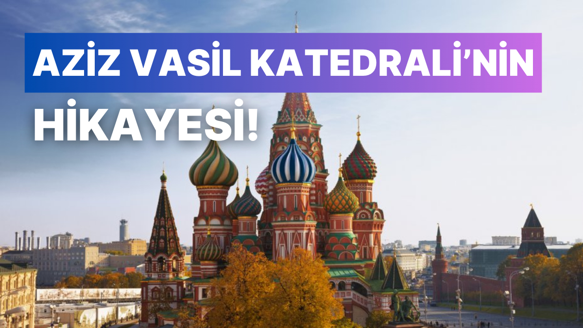 Tarihteki Önemli Yatırımlara Göz Atıyoruz: Rusya’nın Simgesi Aziz Vasil ...