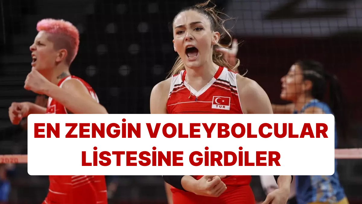 Zehra Güneş ve Ebrar Karakurt En Zengin Voleybolcular Listesine Girdi ...