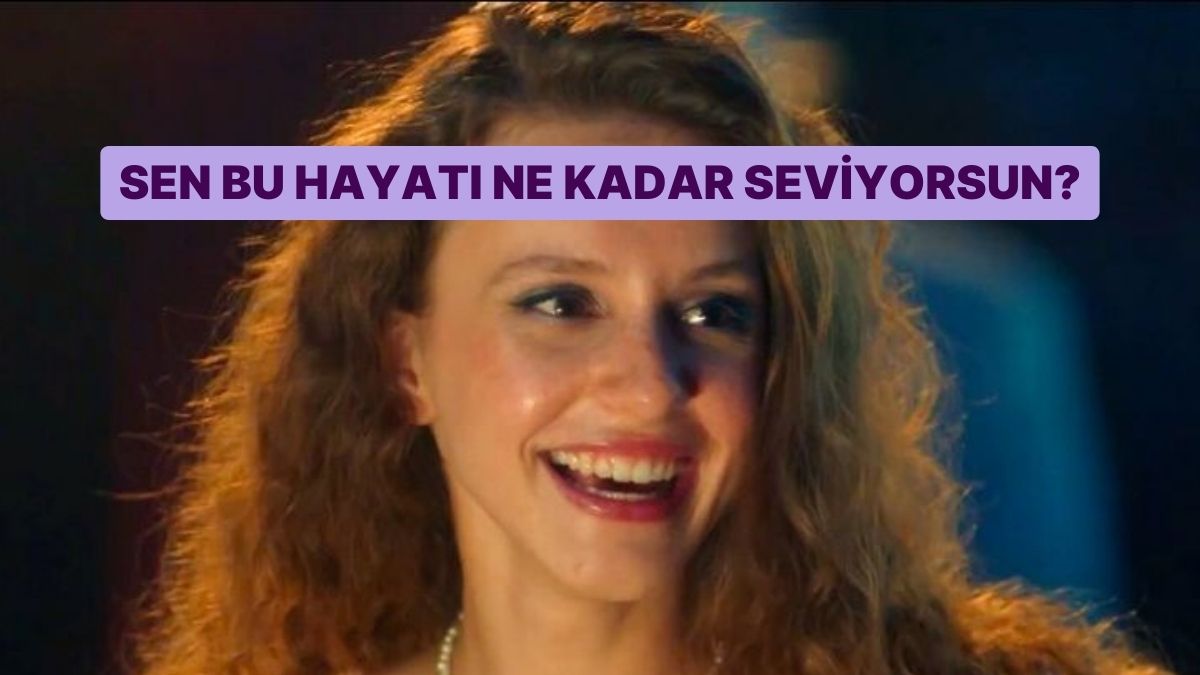 Sen Bu Hayatı Ne Kadar Seviyorsun? - Onedio