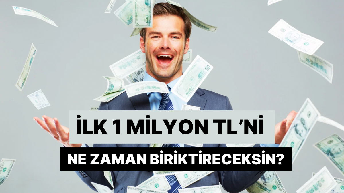Sen İlk 1 Milyon TL' ni Ne Zaman Biriktireceksin? - Onedio